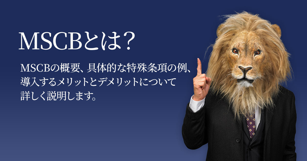 MSCBとは？ 概要、具体的な特殊条項の例、導入するメリットとデメリットについて詳しく説明 ｜M&Aキャピタルパートナーズ
